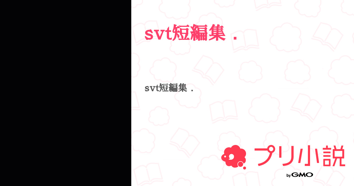 svt短編集． - 全11話 【連載中】（ misakiさんの小説） | 無料スマホ夢小説ならプリ小説 byGMO